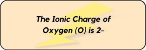 What is the Ionic Charge of Oxygen (O)? And Why?