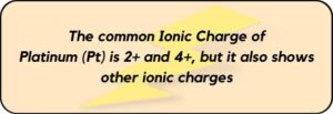 What is the Ionic Charge of Platinum (Pt)? And Why?