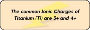 What is the Ionic Charge of Titanium (Ti)? And Why?